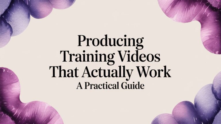Producing Training Videos That Actually Work: A Practical Guide